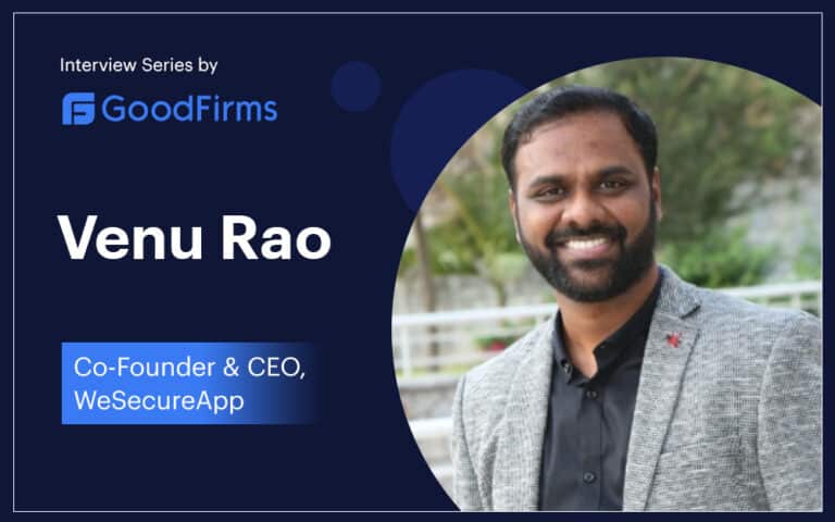 A Glimpse of GoodFirms Interview with Venu Rao, CEO of WeSecureApp